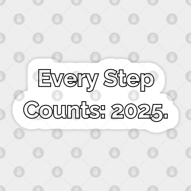 Every Step Counts: 2025 - Motivational Sayings - Sticker | TeePublic